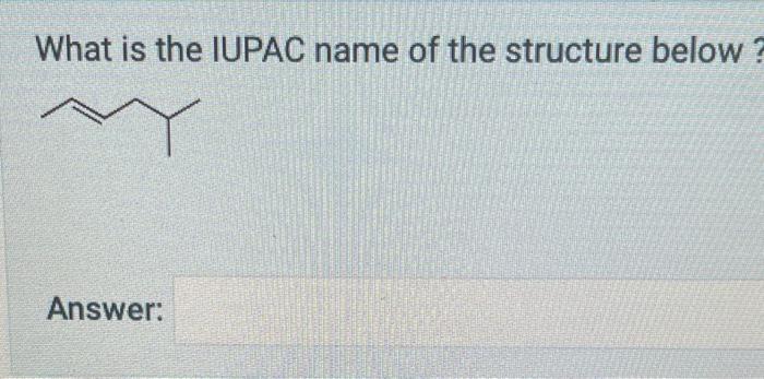 Solved What is the IUPAC name of the structure below? | Chegg.com