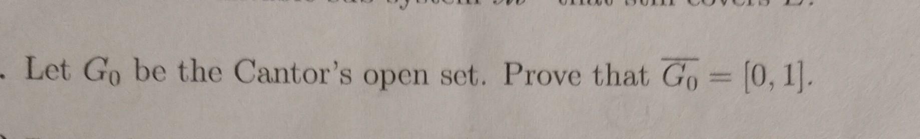 Solved Let G0 be the Cantor's open set. Prove that G0=[0,1]. | Chegg.com