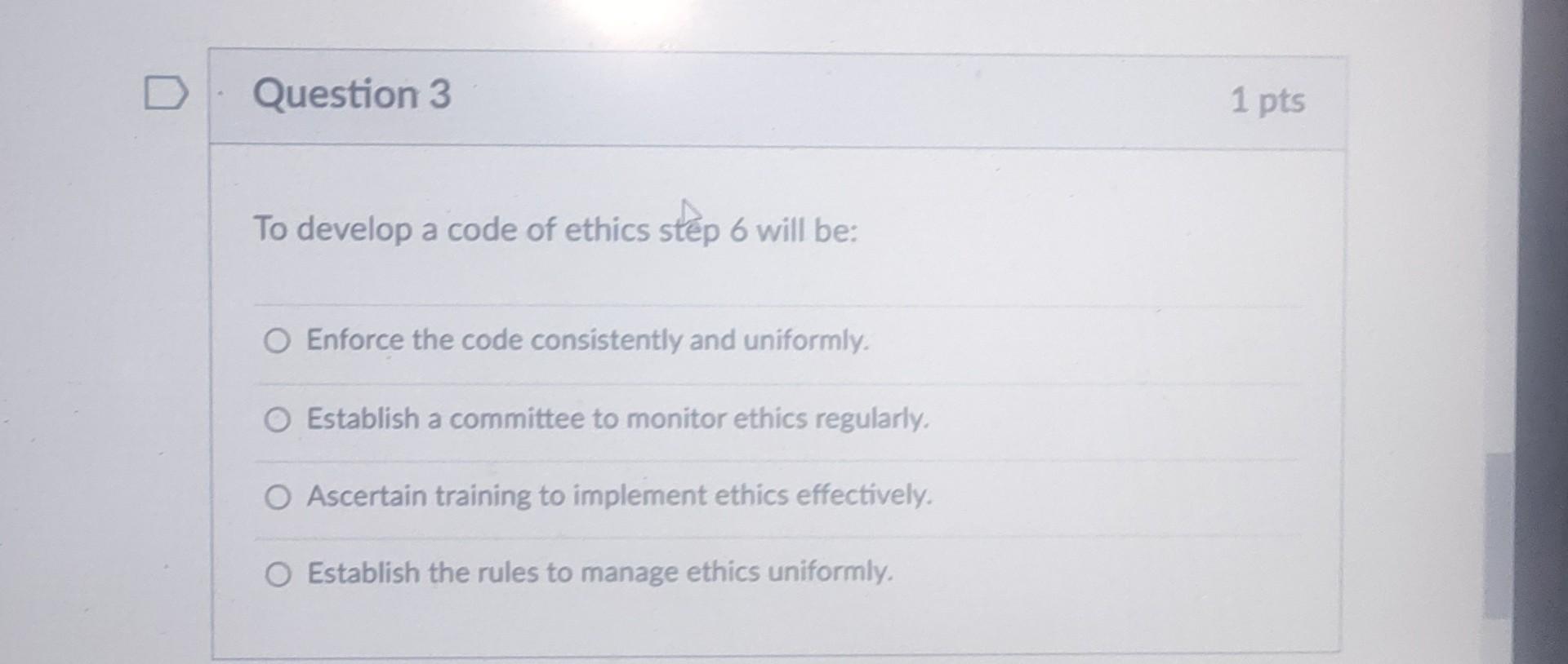 Solved To develop a code of ethics step 6 will be: Enforce | Chegg.com