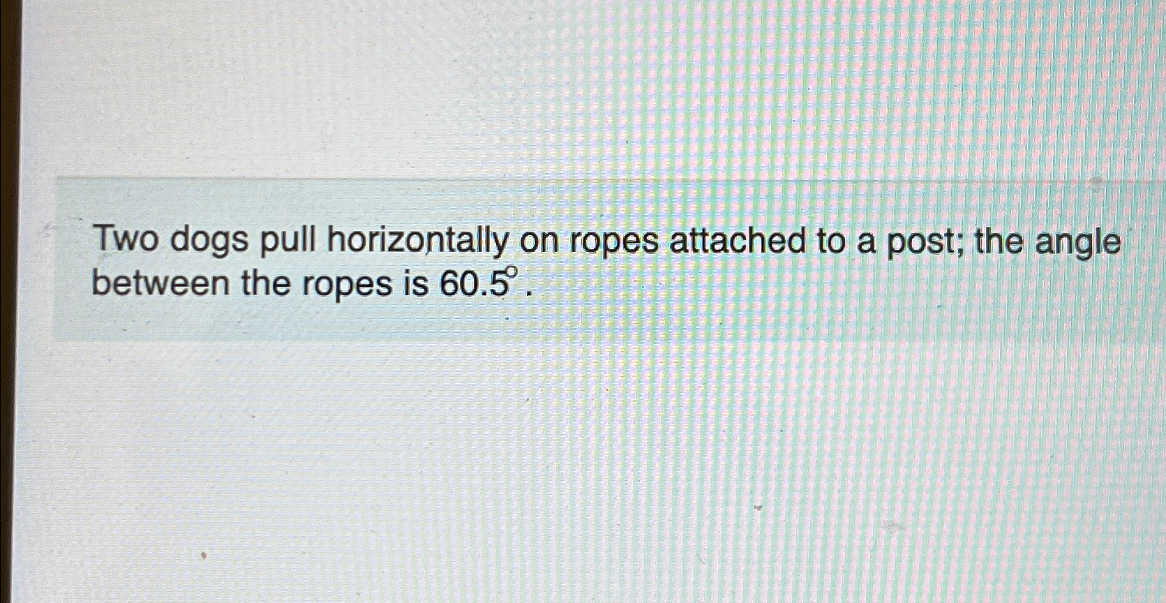 Two dogs pull horizontally on ropes attached to a | Chegg.com
