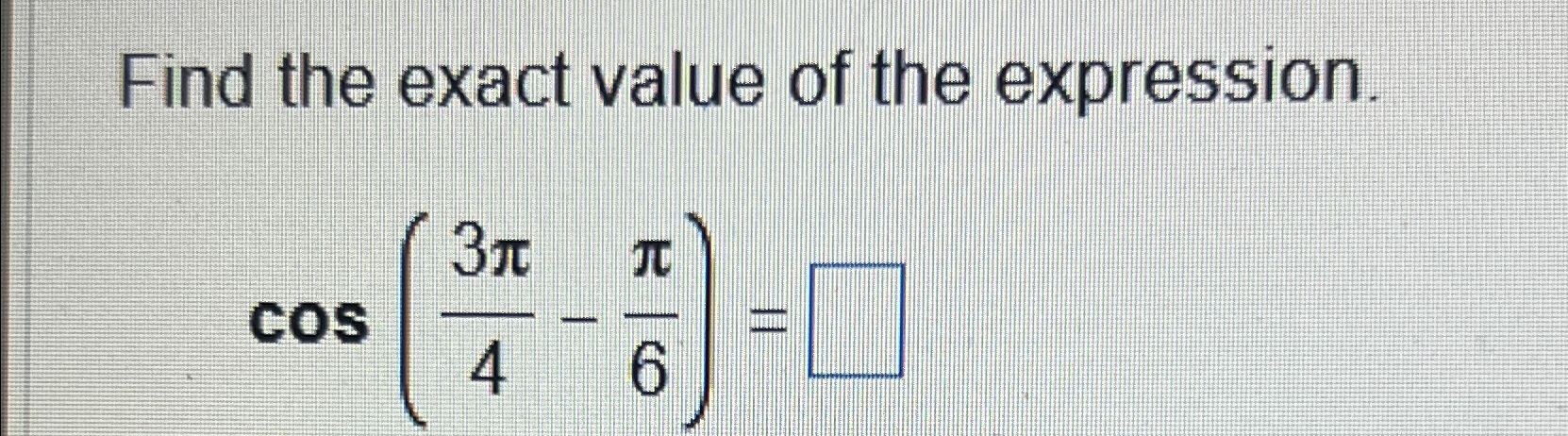 Solved Find the exact value of the expression.cos(3π4-π6)= | Chegg.com