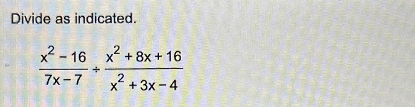 Divide as indicated.x2-167x-7÷x2+8x+16x2+3x-4 | Chegg.com