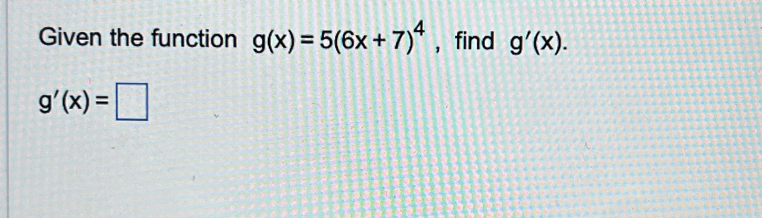 Solved Given the function g(x)=5(6x+7)4, ﻿find g'(x).g'(x)= | Chegg.com