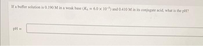 Solved If a buffer solution is 0.190 M in a weak base (Ky = | Chegg.com