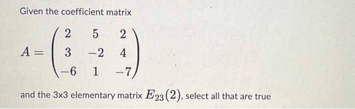 Solved Given the coefficient matrix A=⎝⎛23−65−2124−7⎠⎞ and | Chegg.com