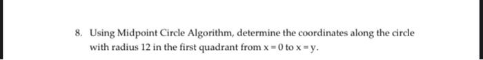 Solved 8. Using Midpoint Circle Algorithm, determine the | Chegg.com