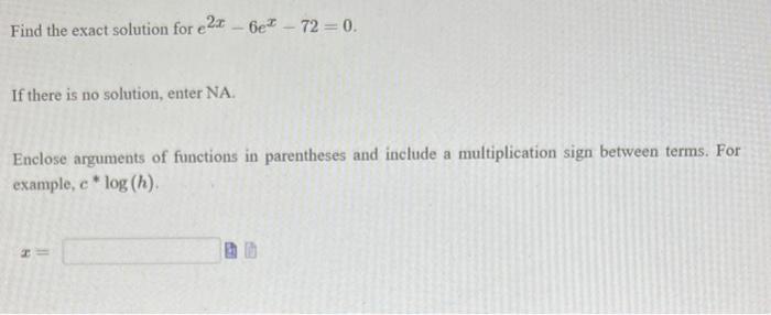 Solved Find the exact solution for e2x−6ex−72=0. If there is | Chegg.com