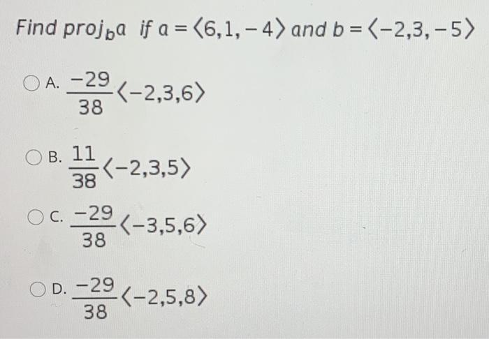 Solved Find projba if a = (6,1,-4) and b =(-2,3,-5) O A. -29 | Chegg.com