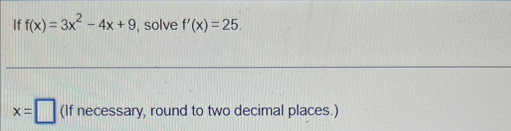 Solved If f(x)=3x2-4x+9, ﻿solve f'(x)=25x= (If necessary, | Chegg.com