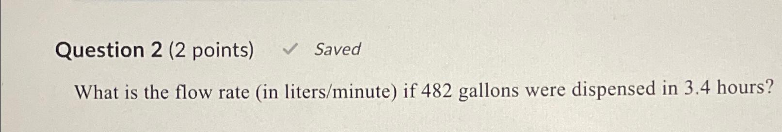 Solved Question 2 (2 points) SavedWhat is the flow rate | Chegg.com Solved Question 2 (2 points) SavedWhat is the flow rate | Chegg.com