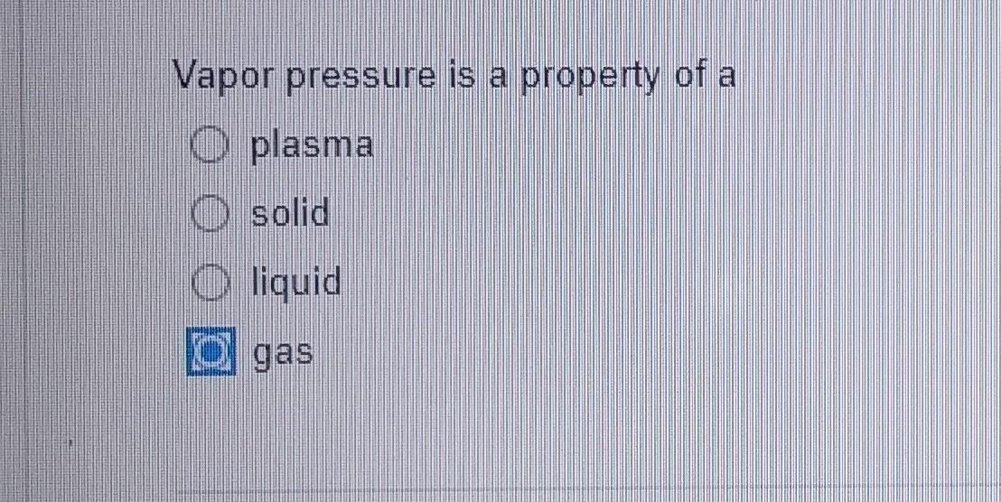 Solved Vapor pressure is a property of a plasma solid liquid | Chegg.com