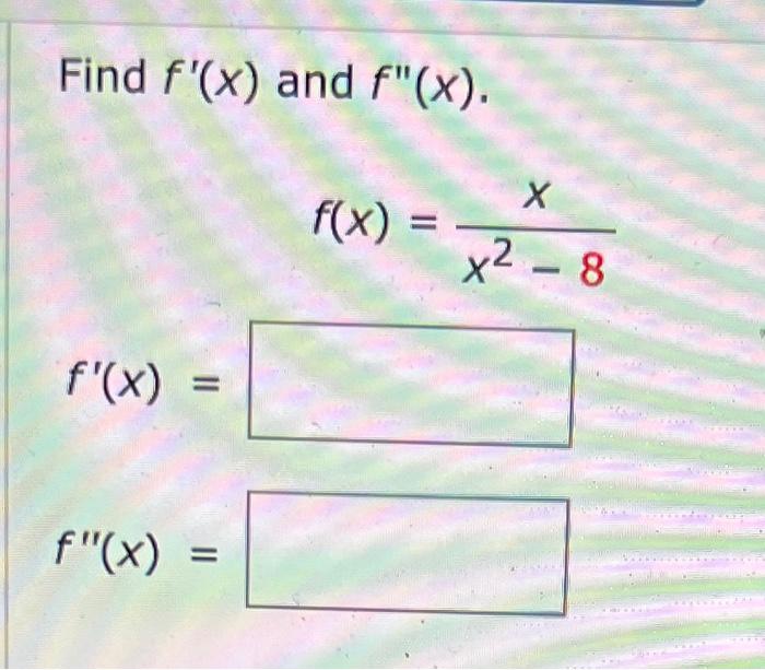 Solved Find f′(x) and f′′(x) f(x)=x2−8x f′(x)= f′′(x)= | Chegg.com