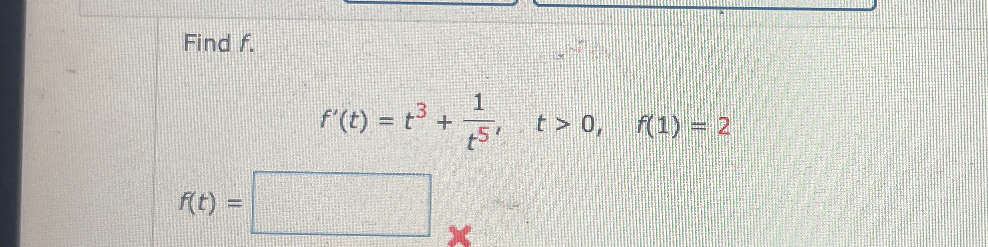 Solved Find f.f'(t)=t3+1t5,t>0,f(1)=2f(t)= | Chegg.com