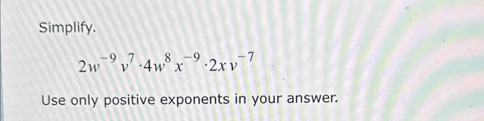 Solved Simplify.2w-9v7*4w8x-9*2xv-7Use only positive | Chegg.com