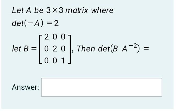 Solved Let A be 3x3 matrix where det(-A) = 2 2 0 0 = let B = | Chegg.com