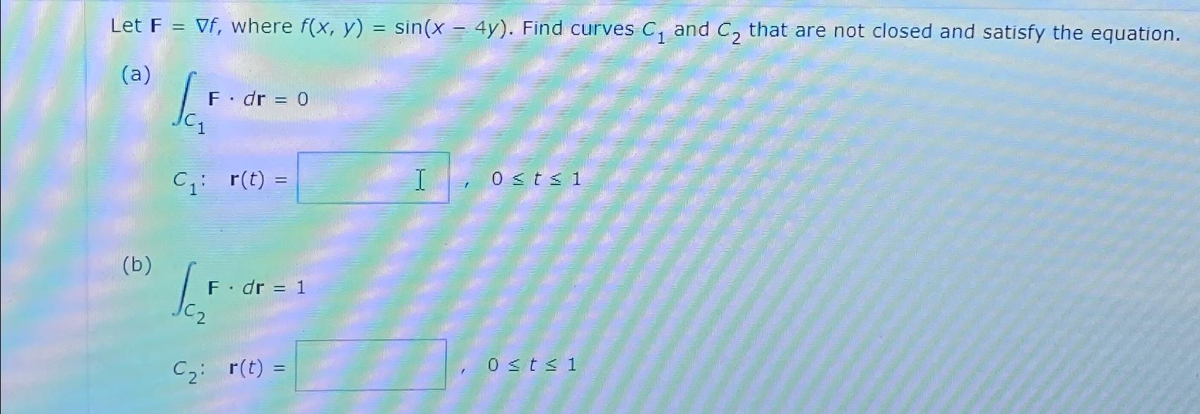 Solved Let F=gradf, where f(x,y)=sin(x-4y). ﻿Find curves C1 | Chegg.com