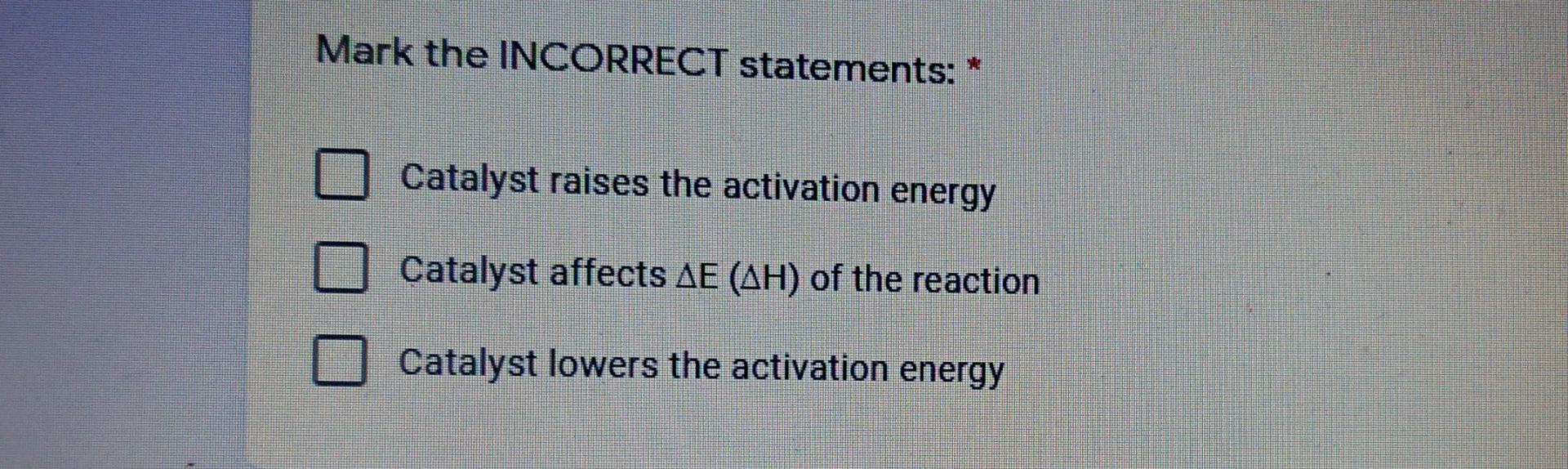 Solved Mark the INCORRECT statements: Catalyst raises the | Chegg.com