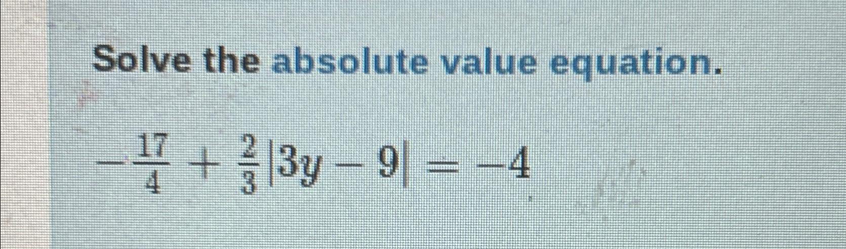 Solved Solve the absolute value equation.-174+23|3y-9|=-4 | Chegg.com