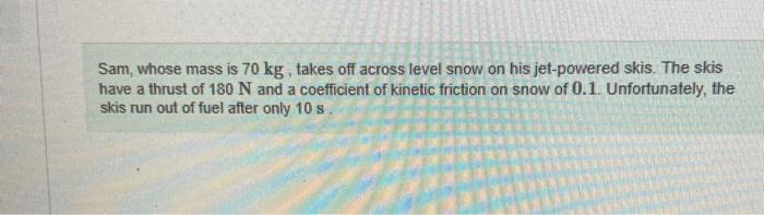 Solved Sam, whose mass is 70 kg, takes off across level snow | Chegg.com