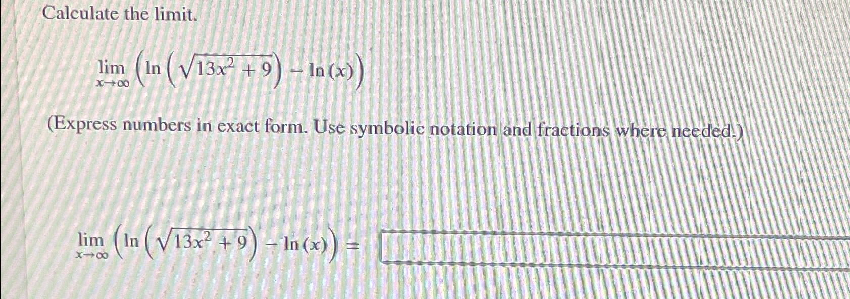 Solved Calculate the limit.limx→∞(ln(13x2+92)-ln(x))(Express | Chegg.com