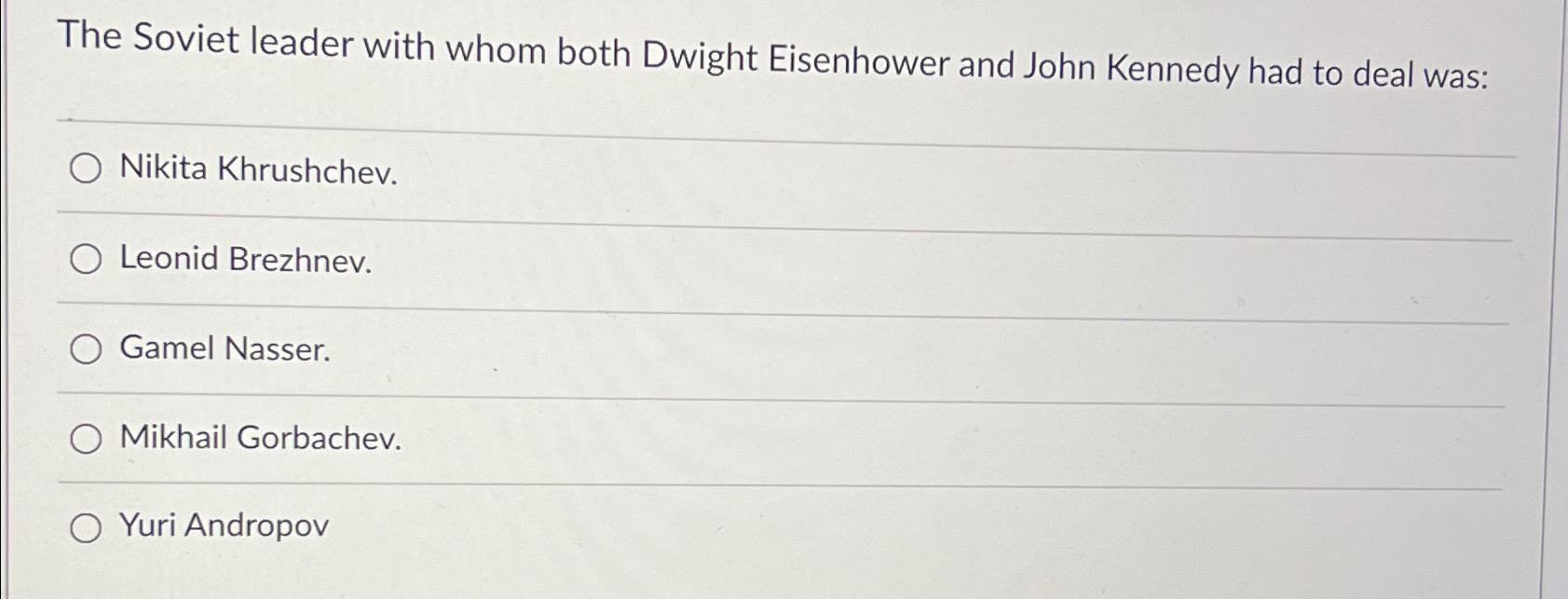 Solved The Soviet leader with whom both Dwight Eisenhower | Chegg.com