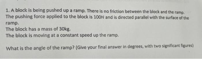 Solved 1. A block is being pushed up a ramp. There is no | Chegg.com