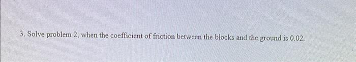 Solved 3. Solve problem 2, when the coefficient of friction | Chegg.com