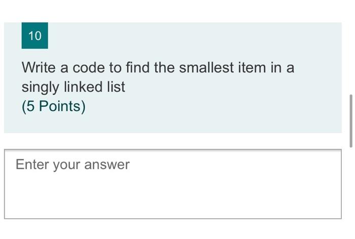 Solved 10 Write a code to find the smallest item in a singly | Chegg.com
