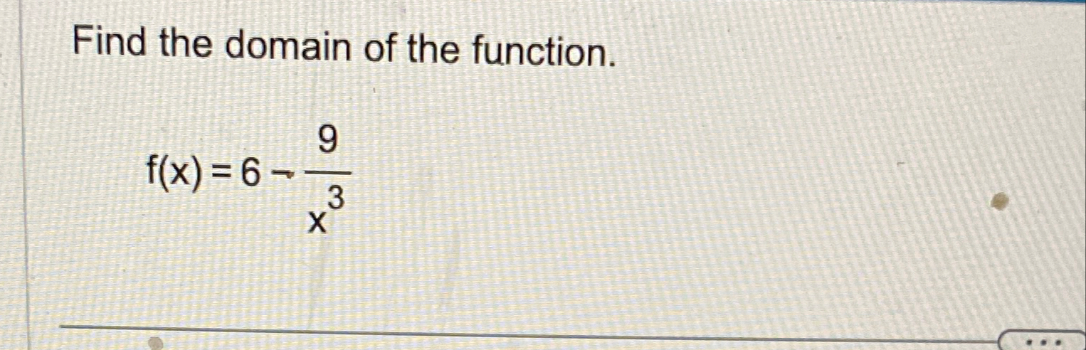 Solved Find the domain of the function.f(x)=6-9x3 | Chegg.com