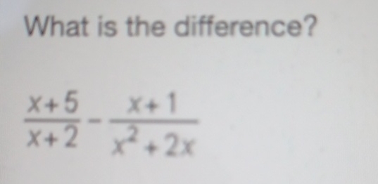 Solved What is the difference?x+5x+2-x+1x2+2x | Chegg.com