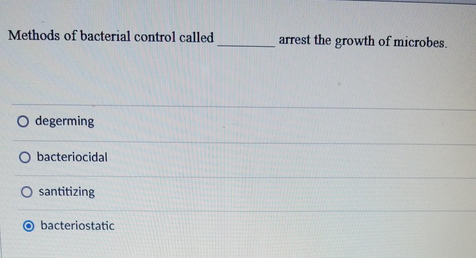 Solved Methods of bacterial control called arrest the growth | Chegg.com