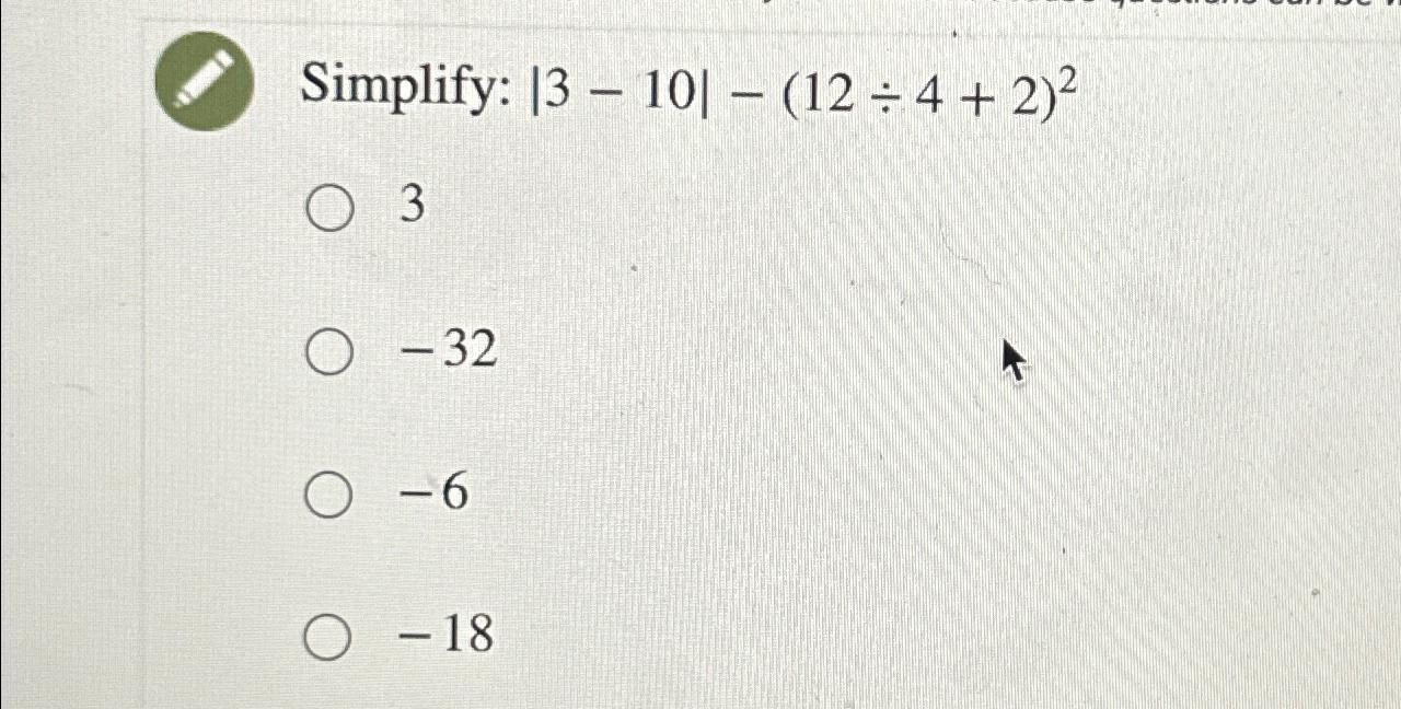 Solved Simplify: |3-10|-(12÷4+2)23-32-6-18 | Chegg.com