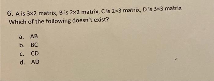 Solved 6. A is 3x2 matrix, B is 2x2 matrix, C is 2x3 matrix, | Chegg.com