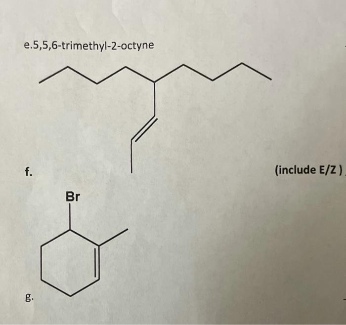 Solved e.5,5,6-trimethyl-2-octyne f. (include E/Z) Br g. | Chegg.com