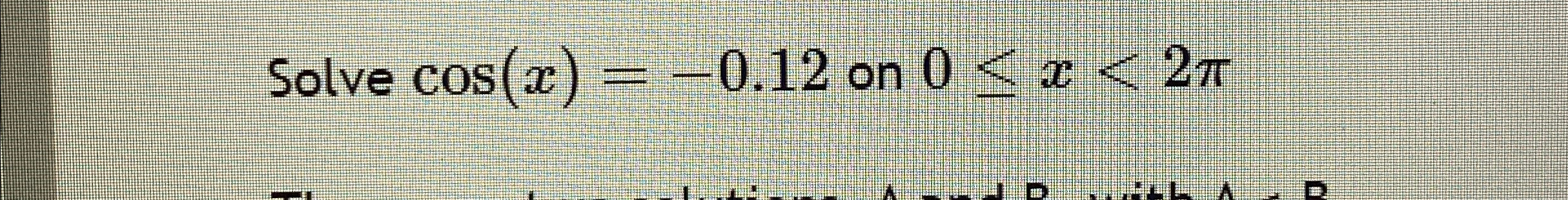 Solved Solve cos(x)=-0.12 ﻿on 0≤x