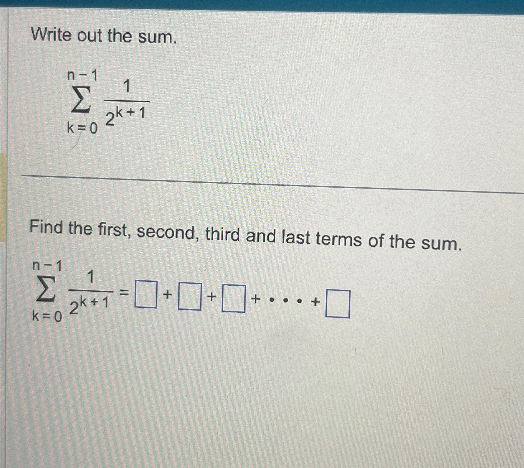Solved Write out the sum.∑k=0n-112k+1Find the first, second, | Chegg.com