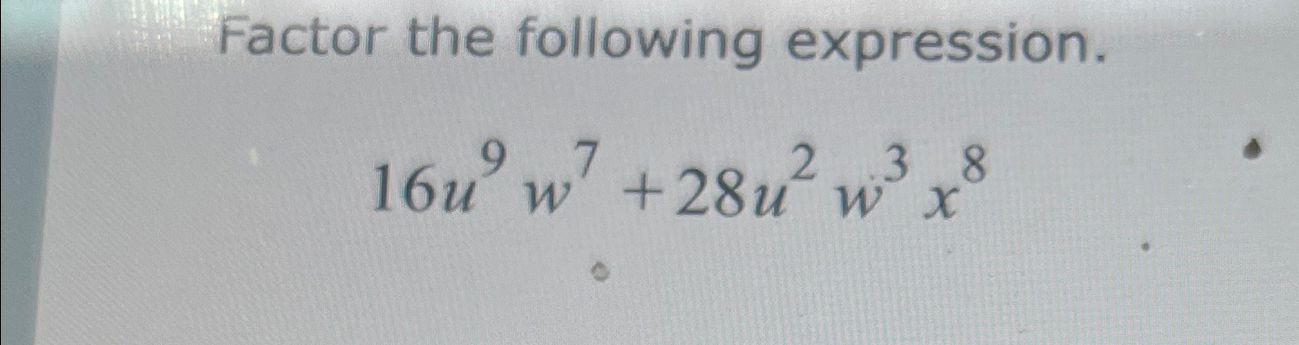 Solved Factor the following expression.16u9w7+28u2w3x8 | Chegg.com