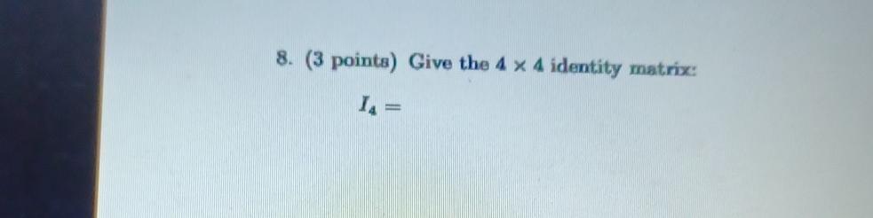 Solved 8. (3 points) Give the 4 x 4 identity matrix = | Chegg.com
