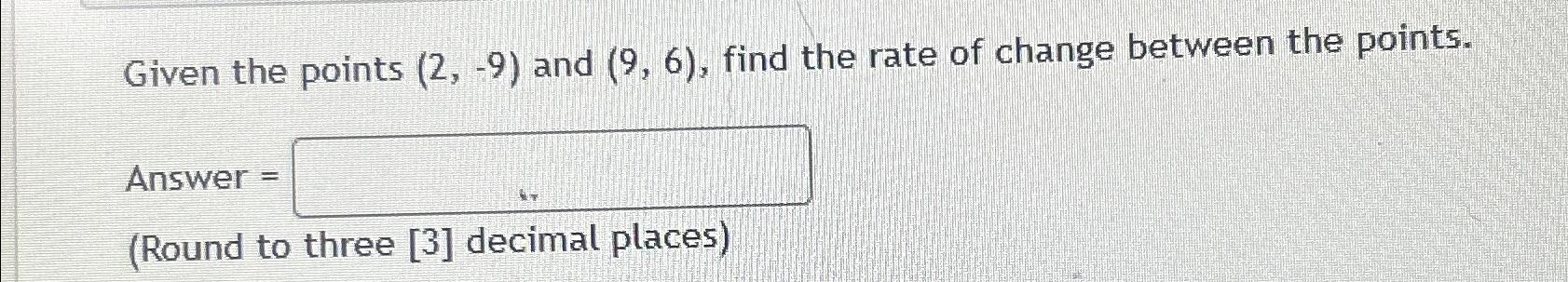Solved Given the points (2,-9) ﻿and (9,6), ﻿find the rate of | Chegg.com