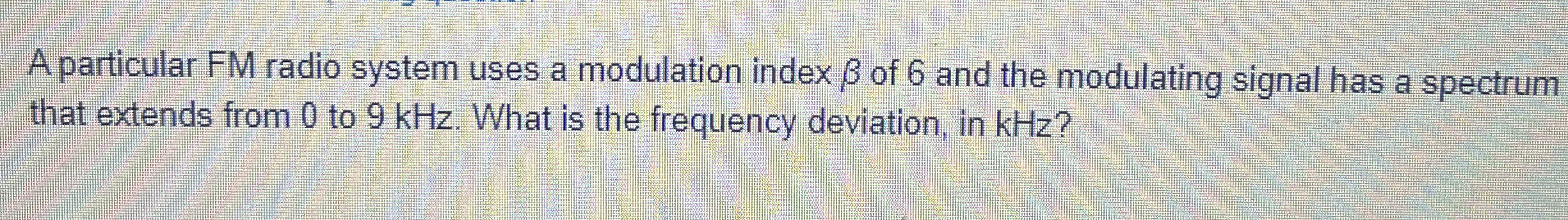 Solved A particular FM radio system uses a modulation index | Chegg.com