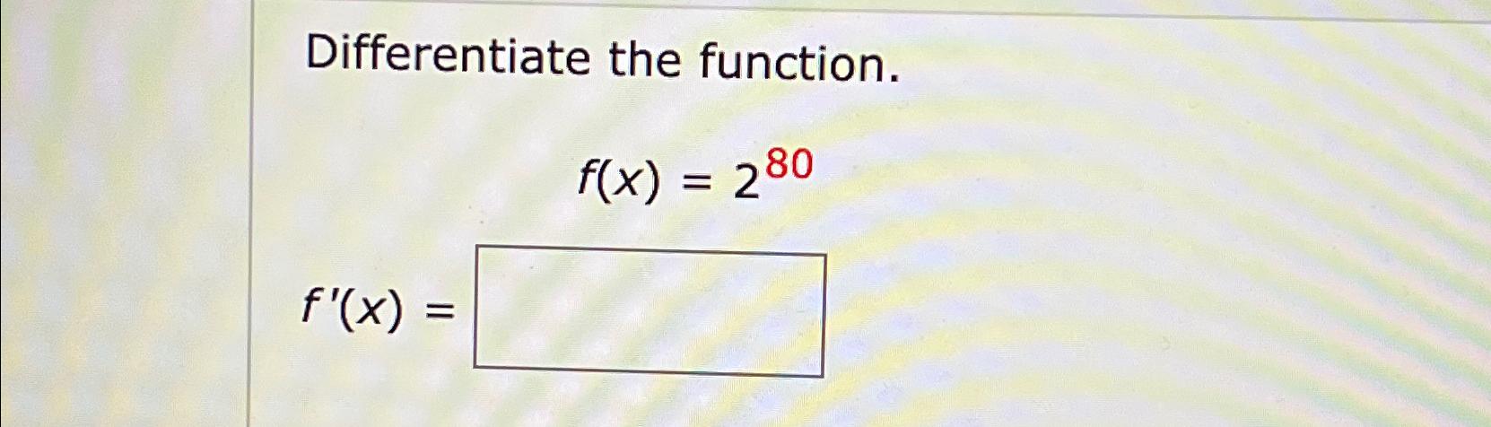 Solved Differentiate the function. f(x)=2^(80) f^(')(x)= | Chegg.com