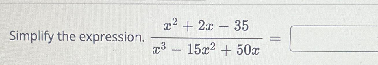 Solved Simplify the expression. x2+2x-35x3-15x2+50x= | Chegg.com