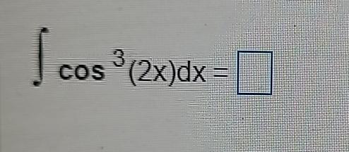 Solved ∫﻿﻿cos3(2x)dx= | Chegg.com