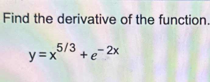 Solved Find the derivative of the function.y=x53+e-2x | Chegg.com