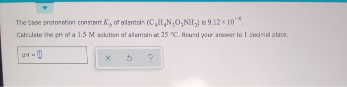 Solved 6 The base protonation constant K, of allantoin | Chegg.com