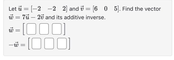 Solved Let u=[−2−22] and v=[605]. Find the vector w=7u−2v | Chegg.com