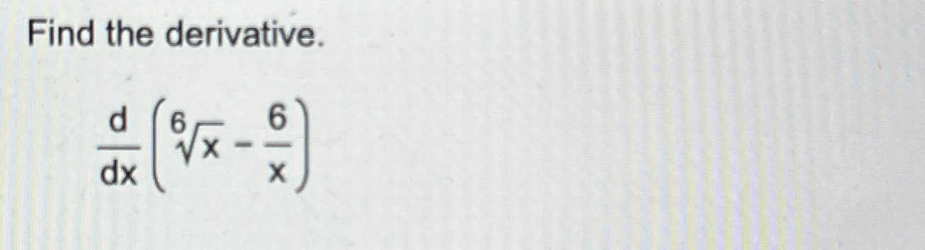 Solved Find the derivative.ddx(x6-6x) | Chegg.com