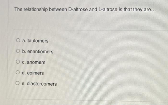 Solved The relationship between D-altrose and L-altrose is | Chegg.com