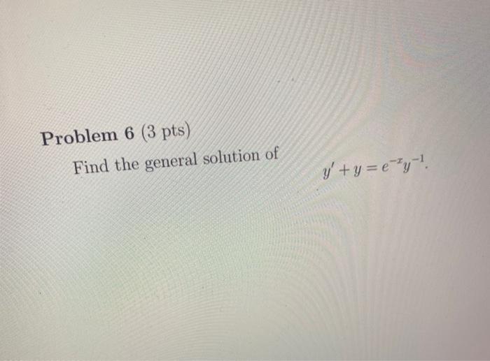 Solved Problem 6 (3 pts) Find the general solution of y' | Chegg.com Solved Problem 6 (3 pts) Find the general solution of y' | Chegg.com