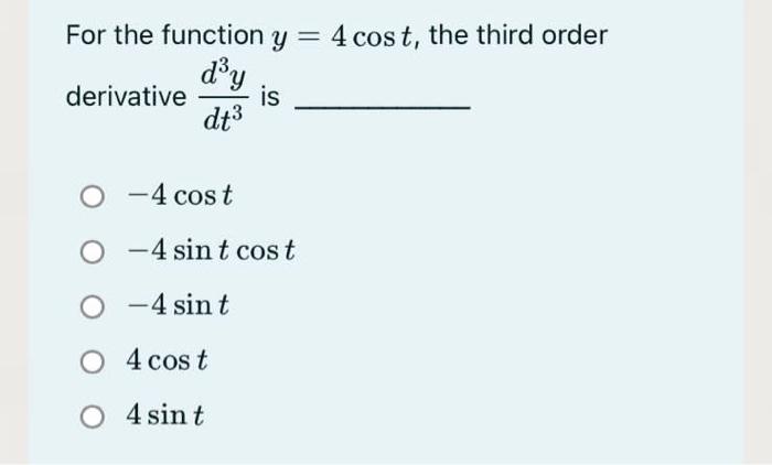 Solved For the function y=4cost, the third order derivative | Chegg.com